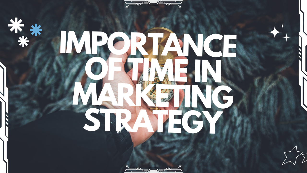 The Crucial Role of TIME in Your Marketing Strategy: A Comprehensive Guide